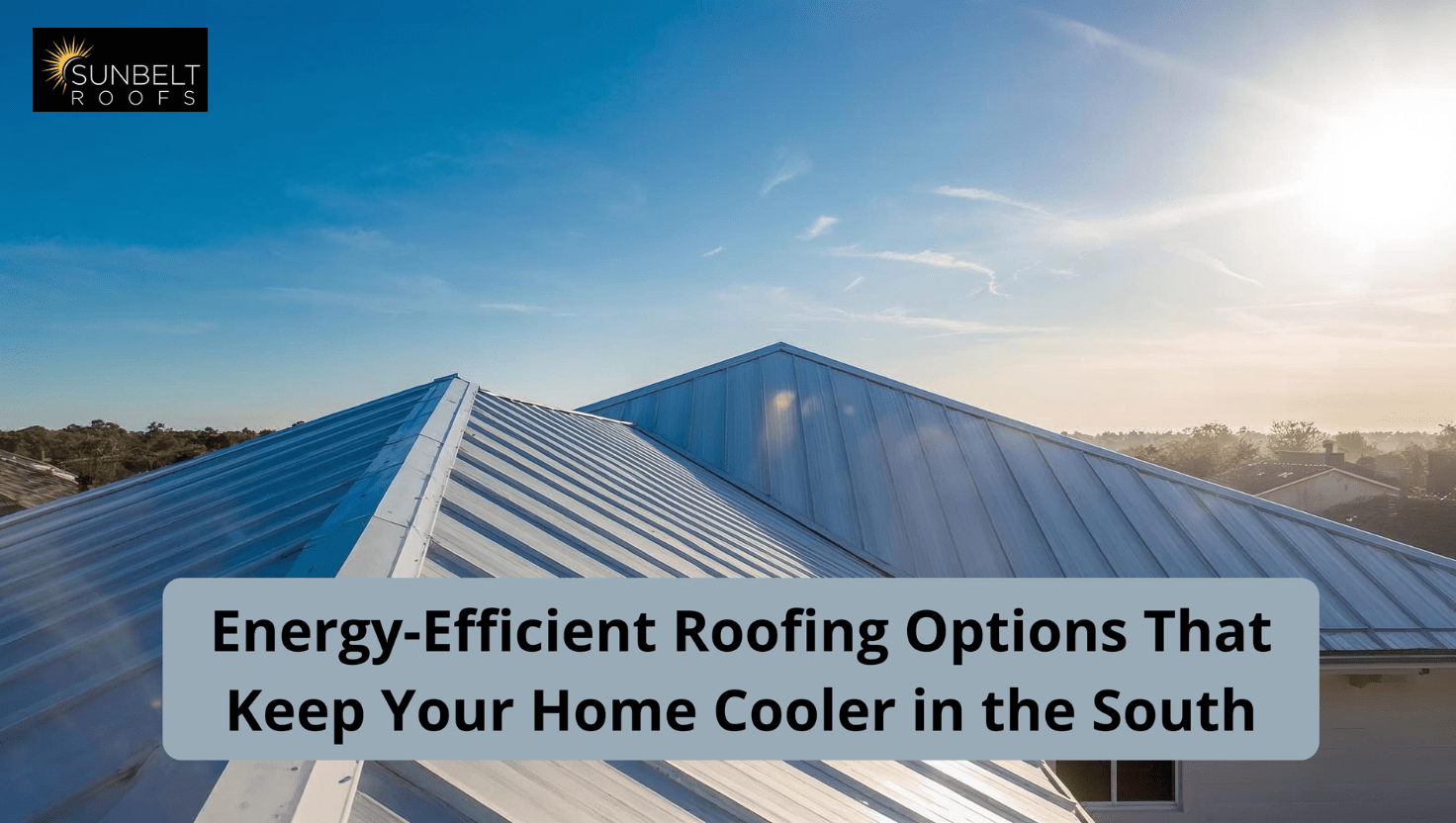 Energy-Efficient Roofing Options for Southern Homes